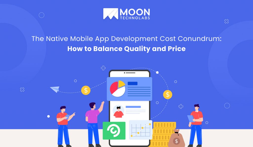 The Native Mobile App Development Cost Conundrum: How to Balance ...
