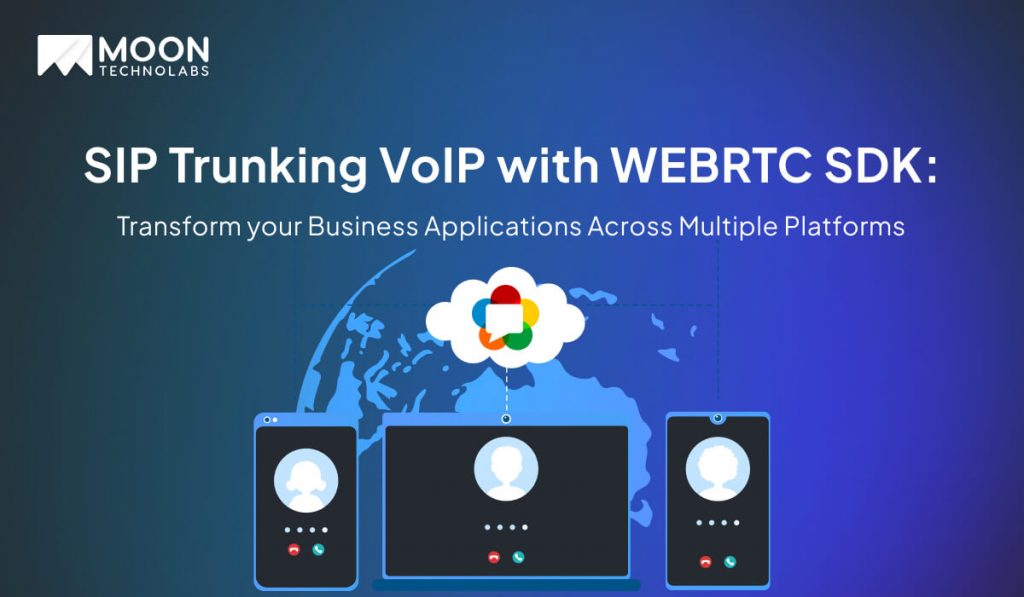 SIP Trunking VoIP with WebRTC SDK: Transform your Business Applications Across Multiple ...