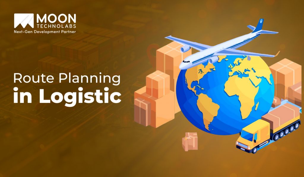 A Complete Guide to Optimize Route Planning in Logistics